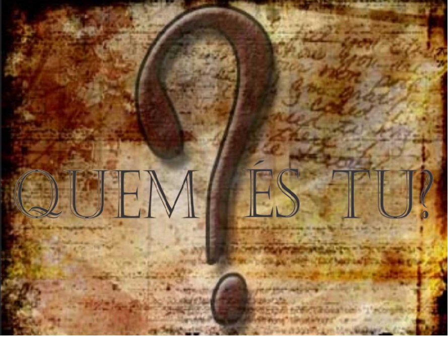 Quem és tu?